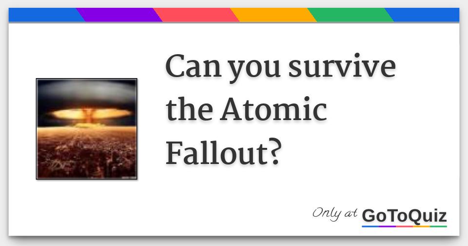 Can you survive the Atomic Fallout?