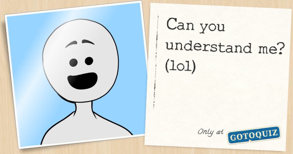 Can you understand me? (lol)