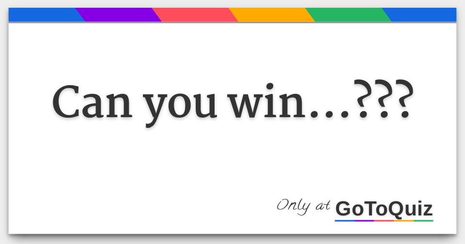 Can you win...???