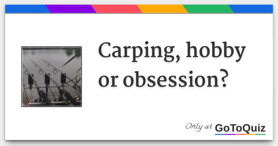 Carping, hobby or obsession?