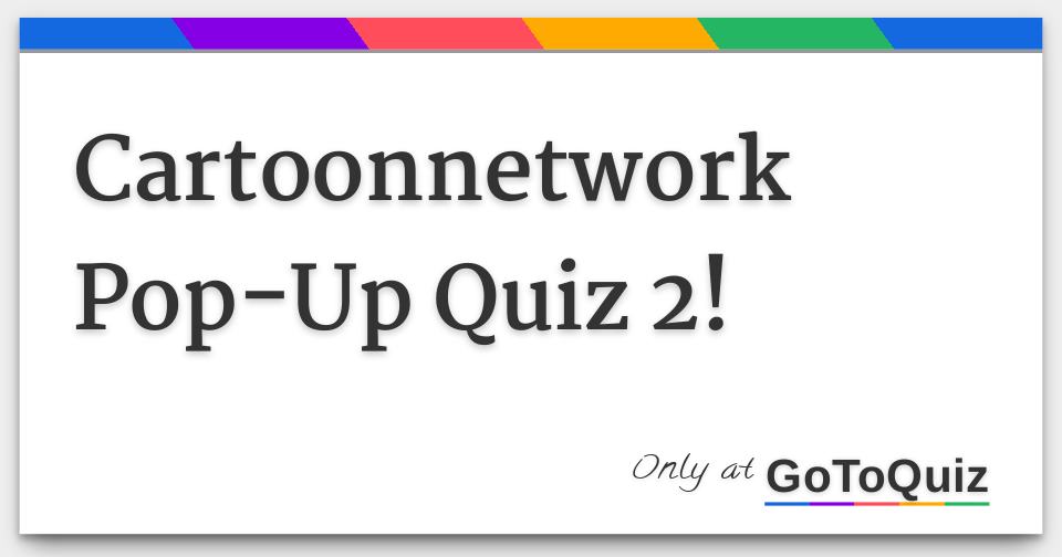 Cartoonnetwork Pop-Up Quiz 2!