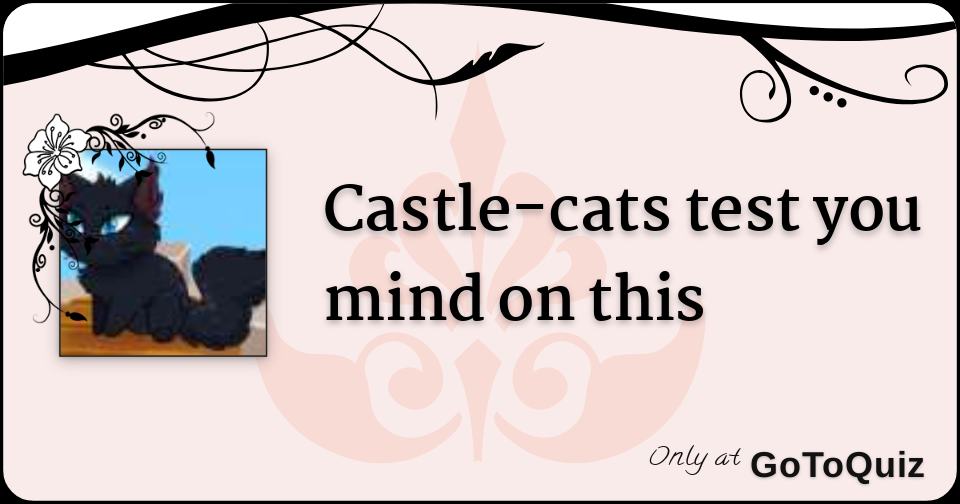 Castle-cats test you mind on this