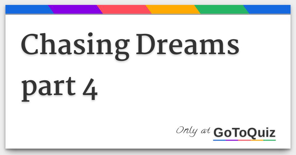 Chasing Dreams part 4