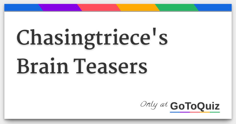 Chasingtriece's Brain Teasers