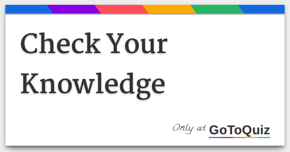 Check Your Knowledge Check Your Knowledge