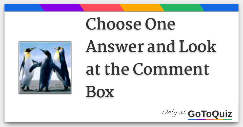 Choose One Answer and Look at the Comment Box