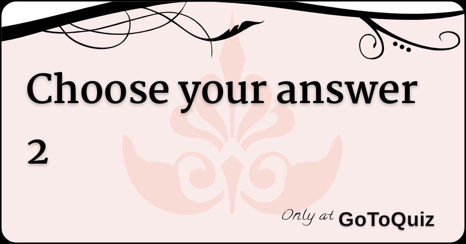 Choose your answer 2