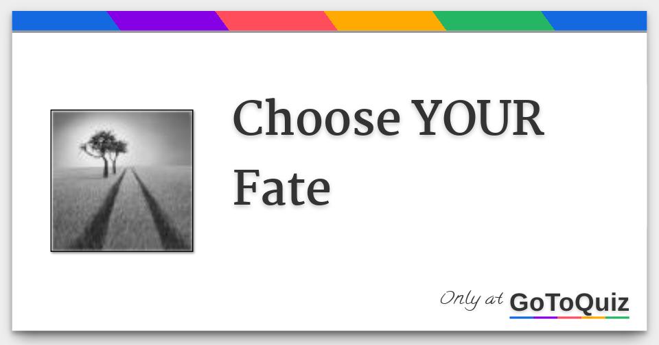Choose YOUR Fate
