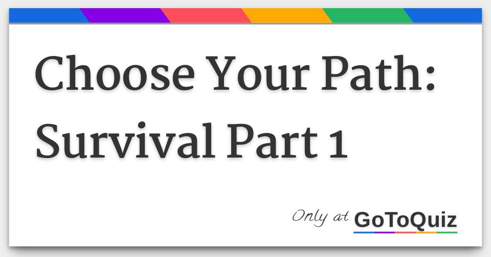 Choose Your Path: Survival Part 1