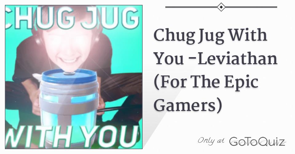 Chug Jug With You -Leviathan (For The Epic Gamers)