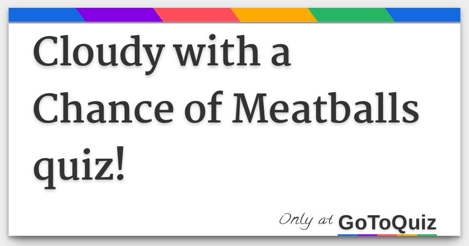 Cloudy with a Chance of Meatballs quiz!