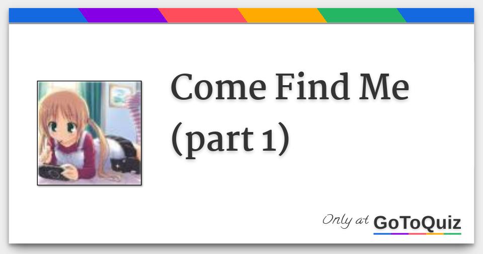 Come Find Me (part 1)