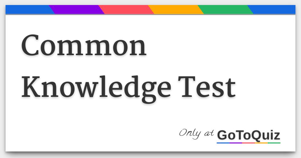 Common Knowledge Test Common Knowledge Test