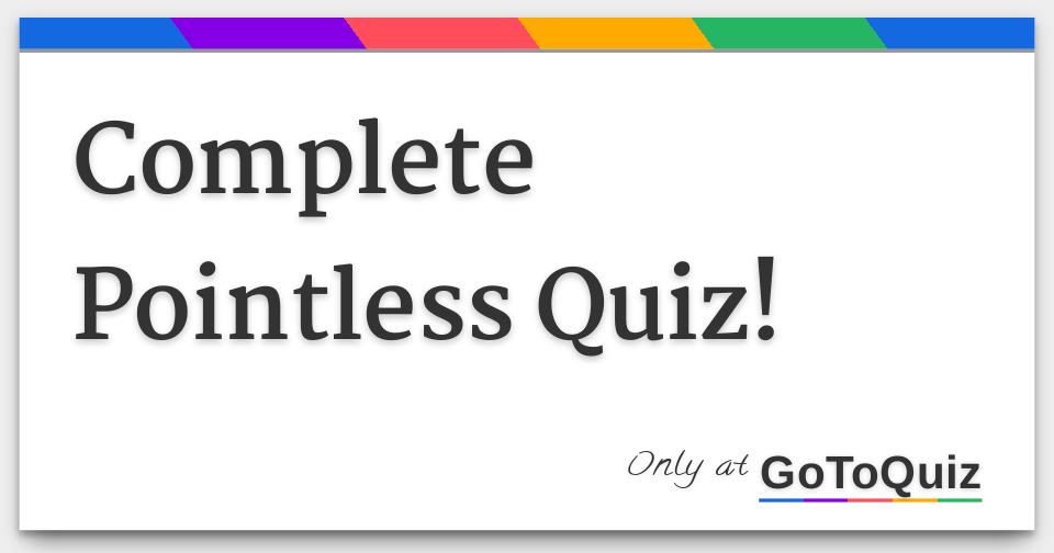 Complete Pointless Quiz!