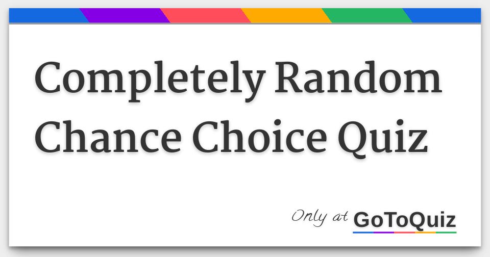 Completely Random Chance Choice Quiz