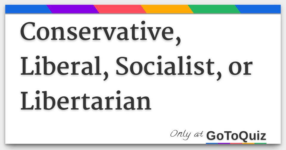 Conservative, Liberal, Socialist, or Libertarian