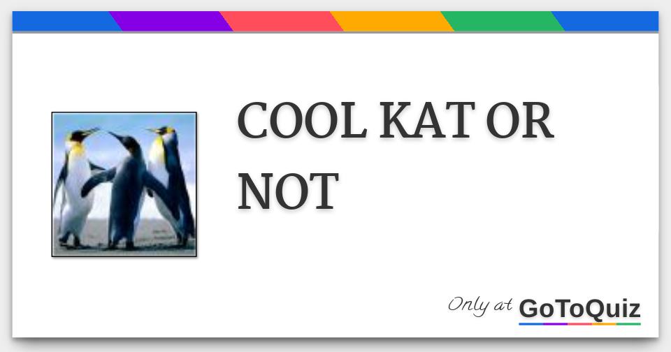 COOL KAT OR NOT