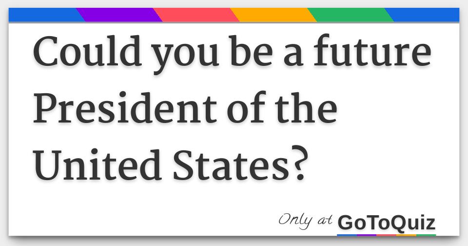 Could you be a future President of the United States?