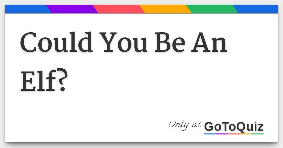 Could You Be An Elf?
