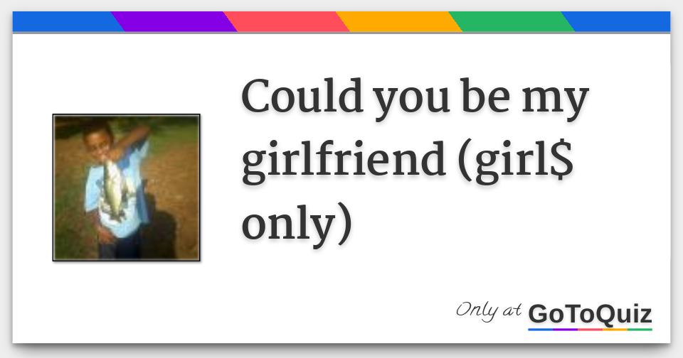 could you be my girlfriend (girl$ only)