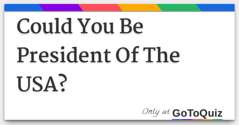 Could You Be President Of The USA?