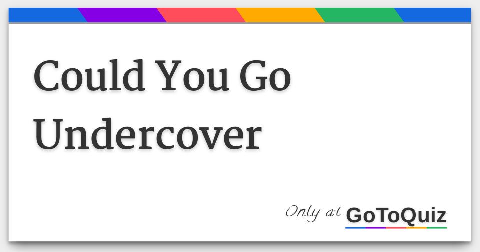 Could You Go Undercover