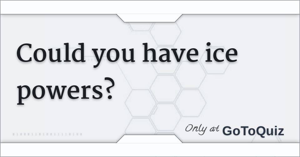 could you have ice powers?