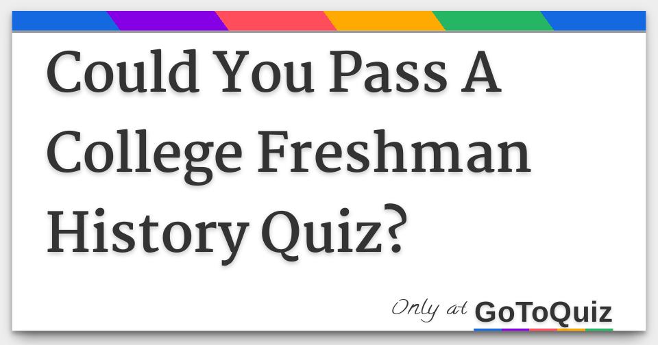 Could You Pass A College Freshman History Quiz?