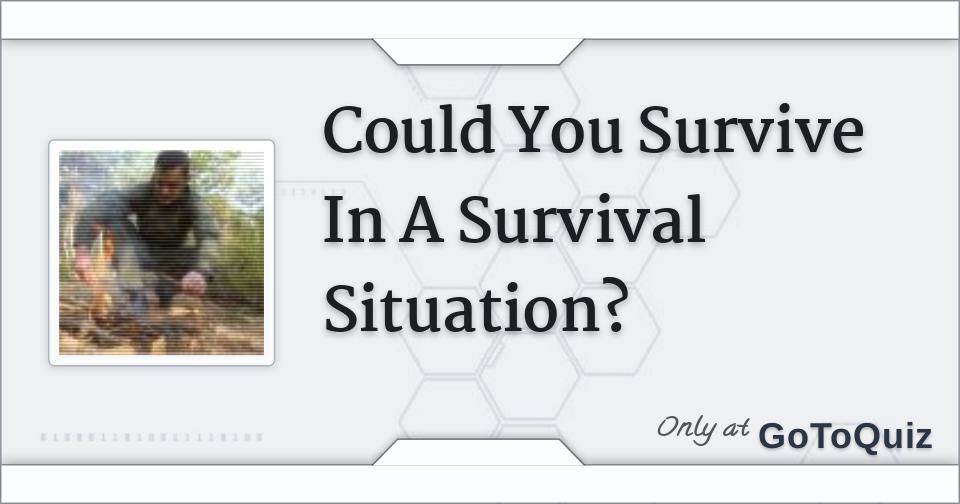 Could You Survive In A Survival Situation?