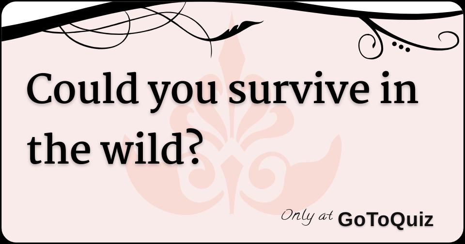 could you survive in the wild?