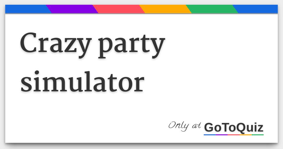 Crazy party simulator