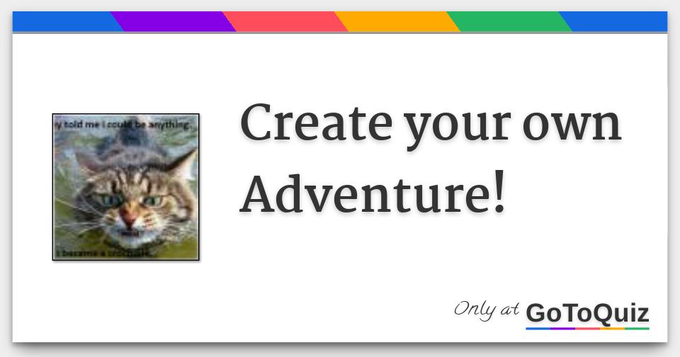Create your own Adventure!