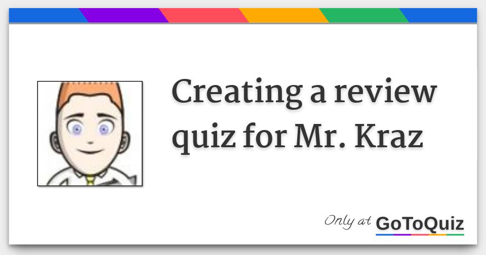 Creating a review quiz for Mr. Kraz