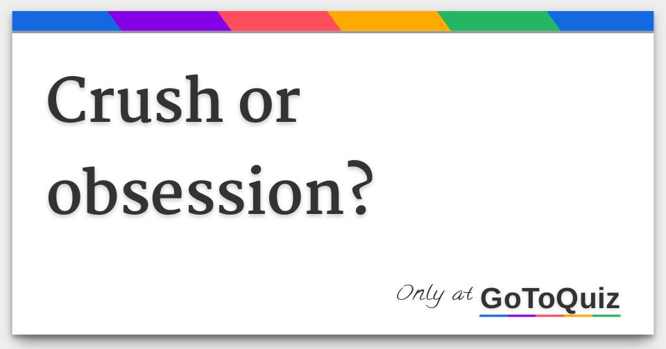 Crush or obsession?