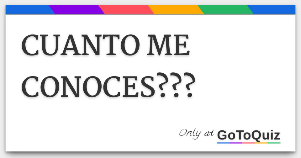 CUANTO ME CONOCES???