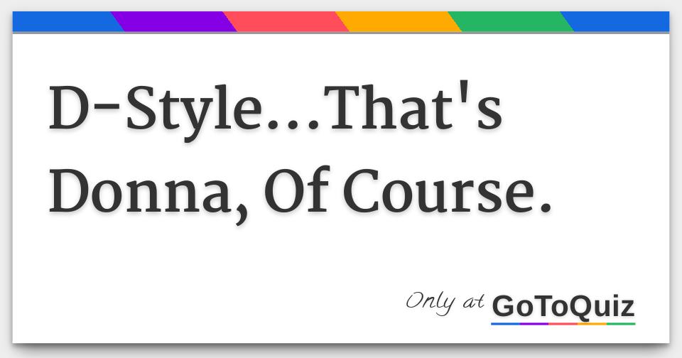 Results: D-Style...That's Donna, Of Course.
