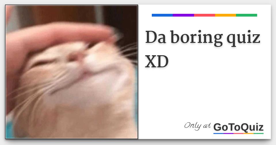 da boring quiz XD
