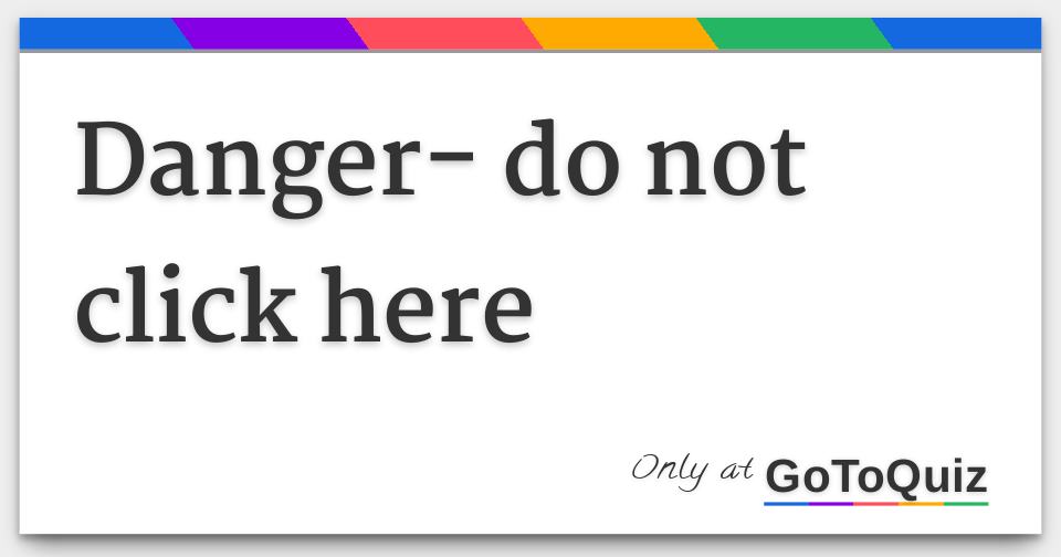 Danger- do not click here