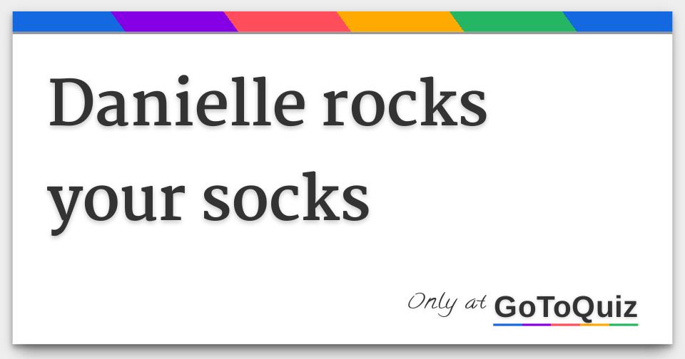 Danielle rocks your socks