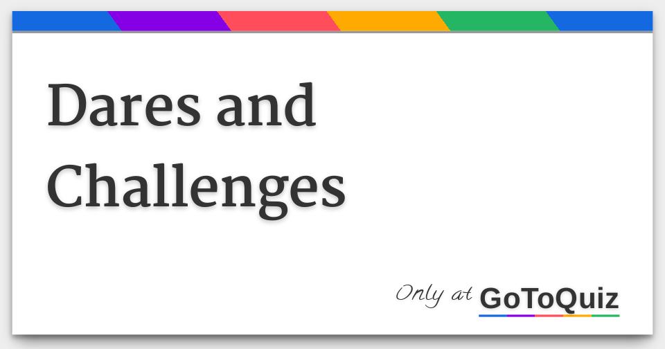Dares and Challenges