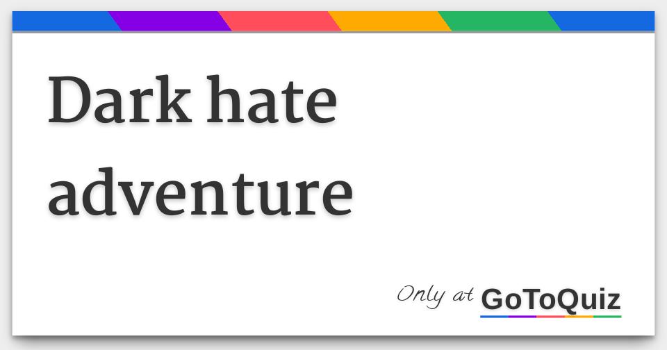 Dark hate adventure