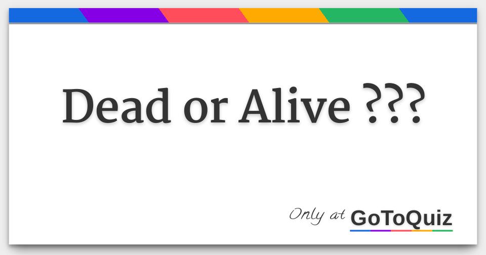 Dead or Alive