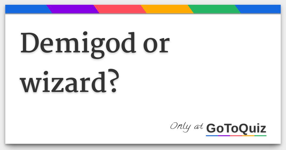 Demigod or wizard?