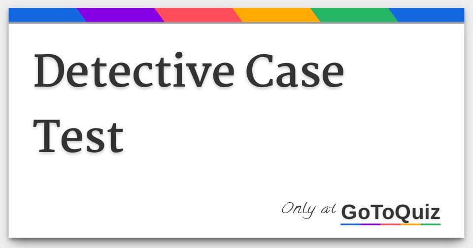 Detective Case Test