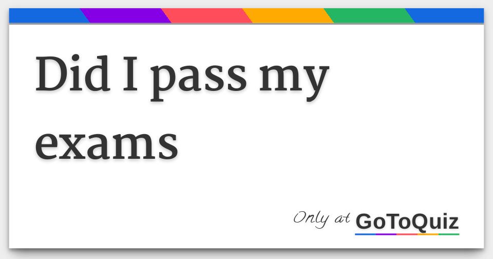 Did I pass my exams