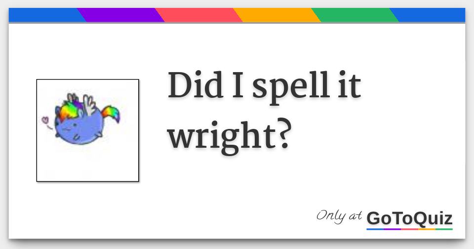 Did I spell it wright?