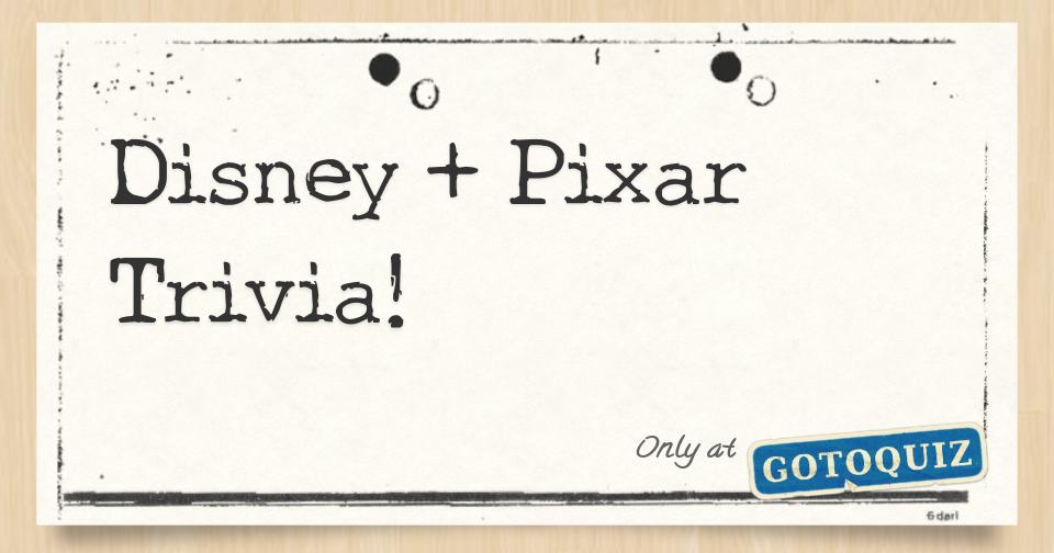 Disney + Pixar Trivia!