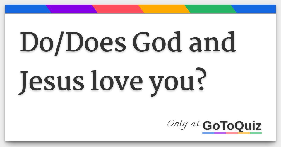 Do/Does God and Jesus love you?
