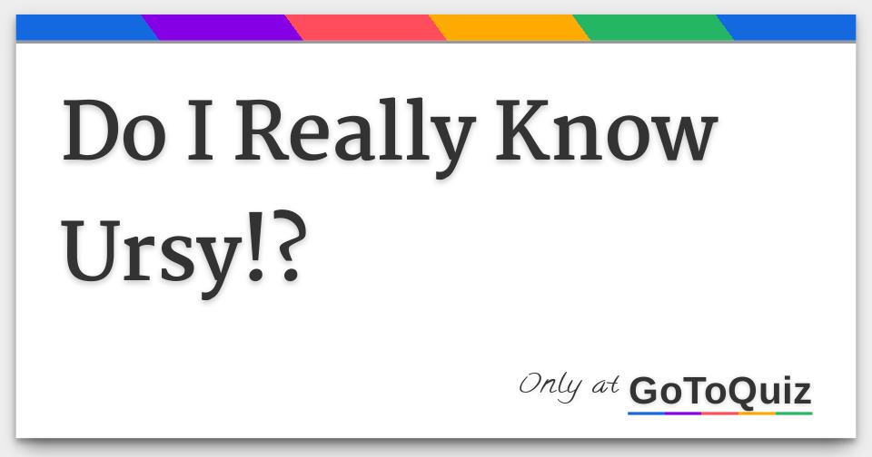 Results: Do I Really Know Ursy!?