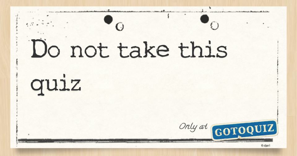 do not take this quiz